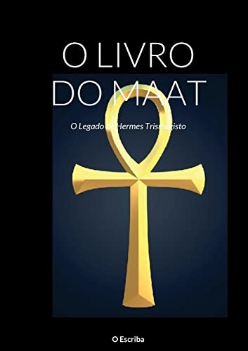 O Livro Do Maat: O Legado de Hermes Trismegisto by O Escriba | Goodreads
