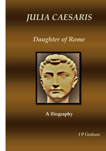Julia Caesaris: Daughter of Rome by J P Graham | Goodreads
