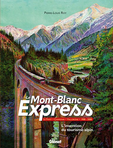 Le Mont-Blanc Express : Le Fayet-Chamonix-Vallorcine 1908-2008 L ...