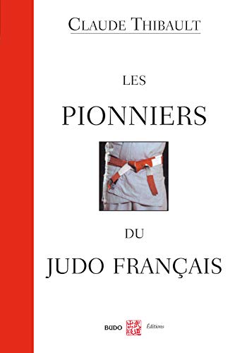 Les pionniers du judo français: entretiens avec Claude Thibault by ...