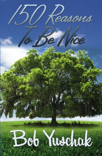 150 Reasons to be Nice: Some of the many reasons why people should be ...
