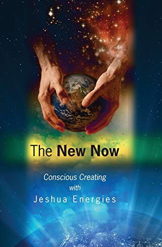 The New Now: Conscious Creating by Jeshua Energies | Goodreads