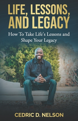 Life, Lessons, and Legacy: How To Take Life’s Lessons and Shape Your ...