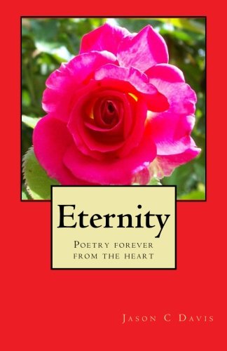 Eternity: Poetry forever from the heart by Jason C Davis | Goodreads