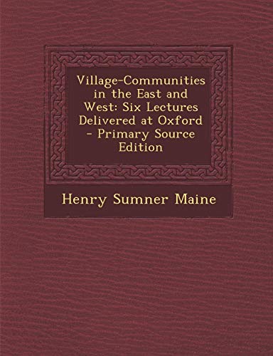 Village-Communities in the East and West: Six Lectures Delivered at ...