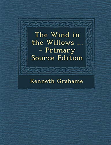 The Wind in the Willows ... - Primary Source Edition by Kenneth Grahame | Goodreads