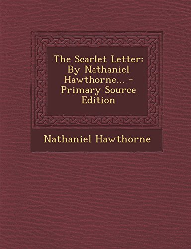 The Scarlet Letter: By Nathaniel Hawthorne... by Nathaniel Hawthorne ...