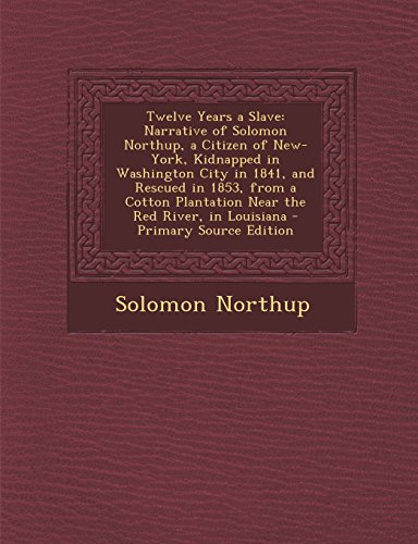 Twelve Years a Slave: Narrative of Solomon Northup, a Citizen of New ...