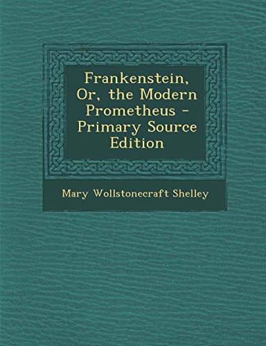 Frankenstein, Or, the Modern Prometheus by Mary Wollstonecraft Shelley ...
