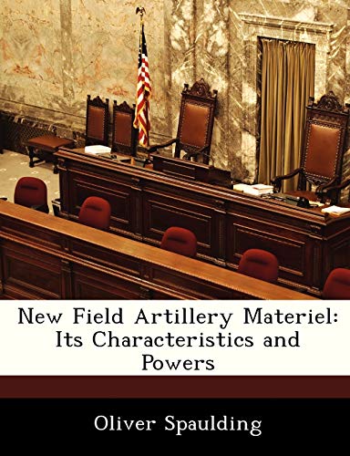 New Field Artillery Materiel: Its Characteristics and Powers by Oliver ...
