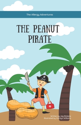 The Peanut Pirate (The Allergy Adventures) by Jay Dickens | Goodreads