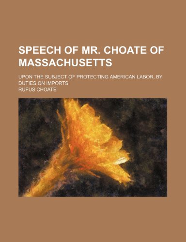 Speech of Mr. Choate of Massachusetts; Upon the Subject of Protecting ...