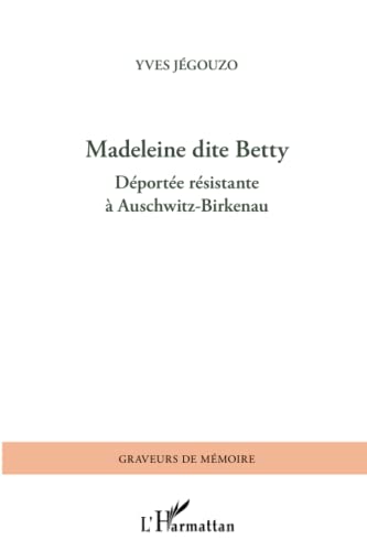 Madeleine dite Betty, déportée résistante à Auschwitz-Birkenau by Yves ...