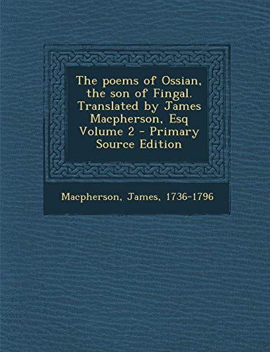 The poems of Ossian, the son of Fingal. Translated by James Macpherson ...