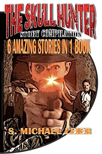 The Skull Hunter: Story Compilation by S. Michael Leier | Goodreads
