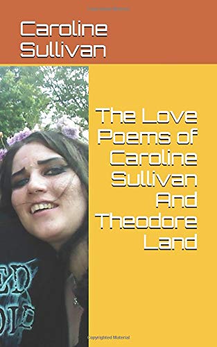 The Love Poems of Caroline Sullivan And Theodore Land by Caroline ...