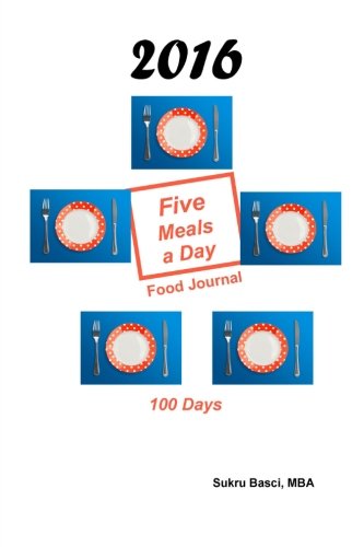 2016 Five Meals a Day Food Journal: 100 Days by Sukru Basci | Goodreads