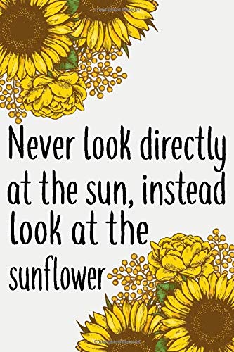 Never look directly at the sun, instead look at the sunflower ...