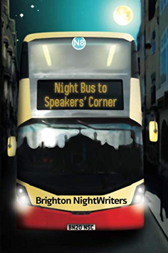 Night Bus to Speakers' Corner: Original Prose and Poetry from Brighton ...