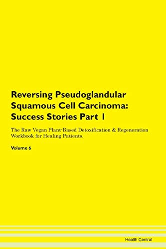 Reversing Pseudoglandular Squamous Cell Carcinoma: Success Stories Part 1 The Raw Vegan Plant ...