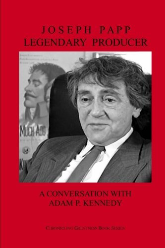 Joseph Papp Legendary Producer: an Interview with Adam P. Kennedy by ...