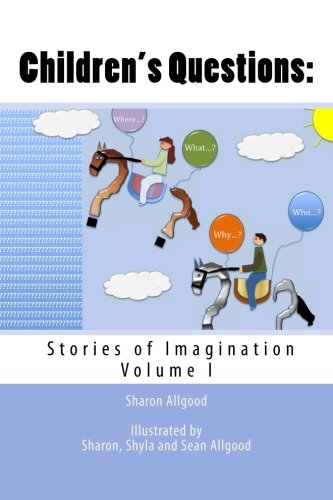 Children's Questions: Stories of Imagination Volume I by Sharon Allgood ...