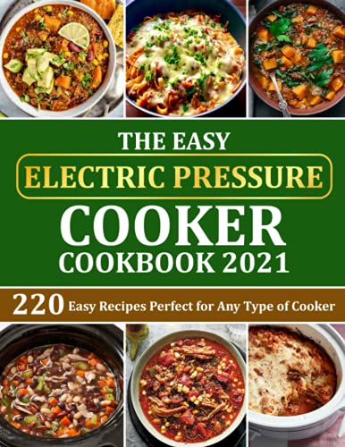The Easy Electric Pressure Cooker Cookbook 2021: 220 Easy Recipes ...