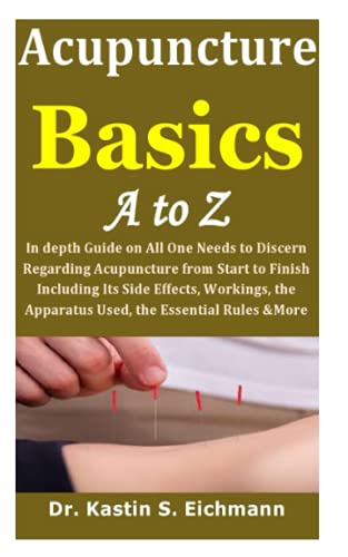 Acupuncture Basics A to Z: In depth Guide on All One Needs to Discern ...