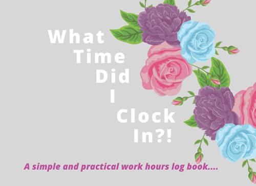 What Time Did I Clock In?!: A simple and practical work hours log book ...
