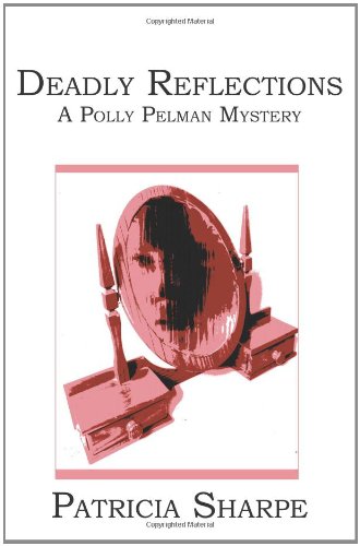 Deadly Reflections: A Polly Pelman Mystery by Patricia Sharpe | Goodreads