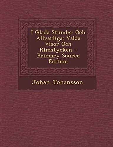 I Glada Stunder Och Allvarliga: Valda Visor Och Rimstycken by Johan ...