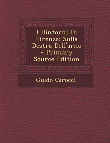 I Dintorni Di Firenze: Sulla Destra Dell'arno - Primary Source Edition ...