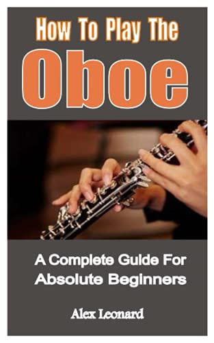 How To Play The Oboe: A Complete Guide For Absolute Beginners by Alex ...
