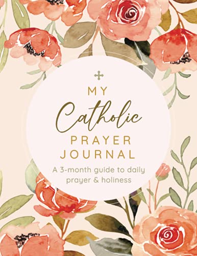 My Catholic Prayer Journal : A 3-Month Guide to Daily Prayer & Holiness ...