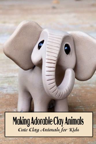 Making Adorable Clay Animals: Cute Clay Animals for Kids: Animal ...