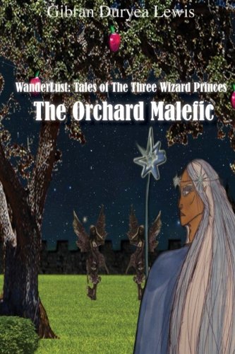 The Orchard Malefic: A Tale of The Three Wizard Princes of Wanderlus by Mr Gibran Duryea Lewis ...
