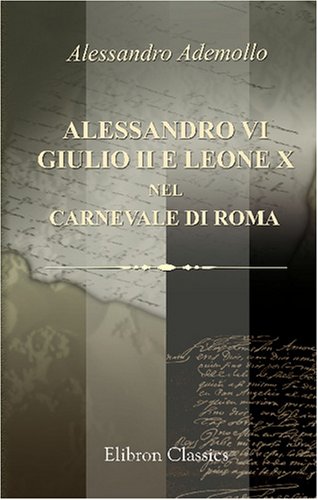 Alessandro VI, Giulio II e Leone X nel carnevale di Roma: Documenti ...