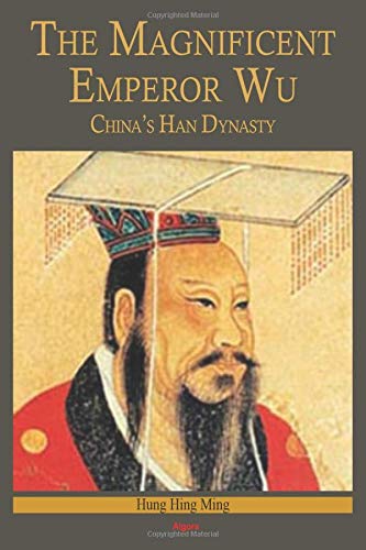 The Magnificent Emperor Wu: China’s Han Dynasty by Hing Ming Hung ...