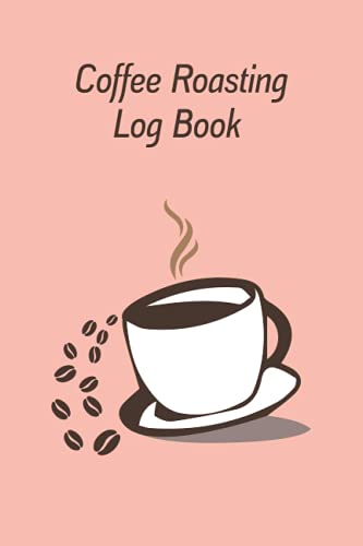Coffee Roasting Log Book: A Coffee Roasting Log Book For Keeping Track ...