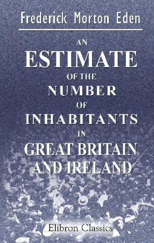 An Estimate of the Number of Inhabitants in Great Britain and Ireland by Frederick Morton Eden ...