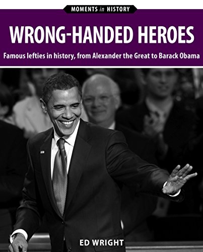 Wrong-Handed Heroes: Famous Lefties in History, from Alexander the ...