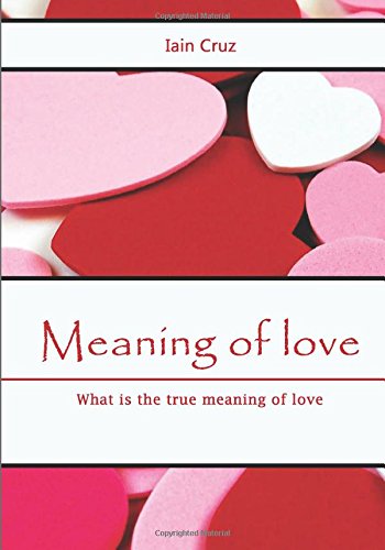 Meaning of love: What is the true meaning of love by lain Cruz | Goodreads