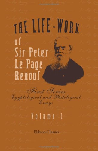 The Life-Work of Sir Peter Le Page Renouf: First Series: Egyptological ...