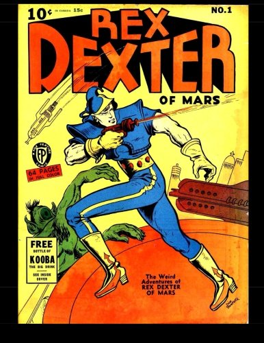 Rex Dexter of Mars #1: The Weird Adventures of Rex Dexter of Mars! 1940 ...