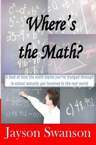 Where's the Math?: A Look At How the Math Topics You've Trudged Through ...