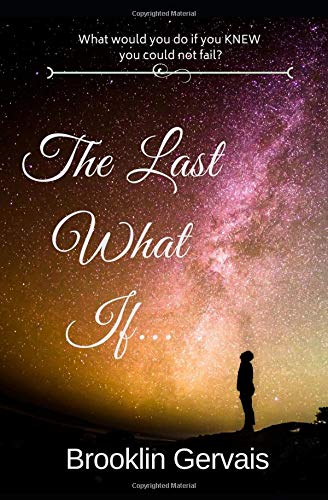 The Last What If...: What would you do if you KNEW you could not fail ...