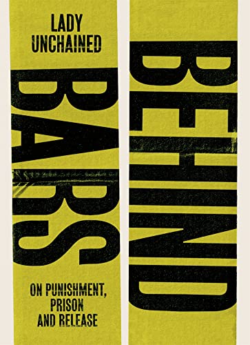 Behind Bars: On punishment, prison & release by Lady Unchained | Goodreads