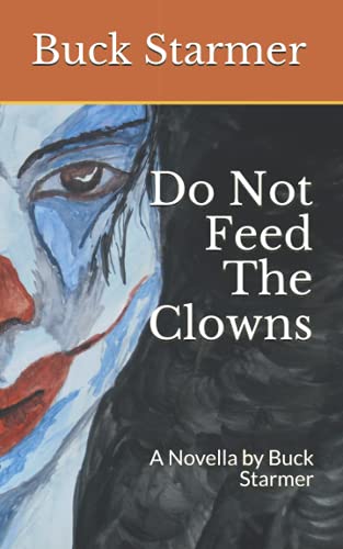 Do Not Feed The Clowns A Novella By Buck Starmer By Buck Starmer