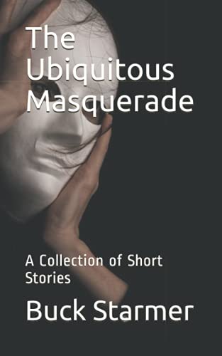 The Ubiquitous Masquerade: A Collection of Short Stories by Buck ...