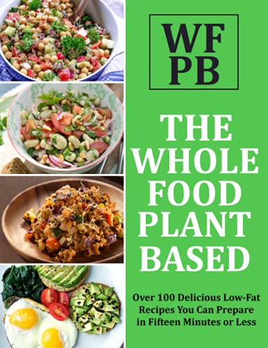 THE WFPB: Over 100 Delicious Low-Fat Recipes You Can Prepare in Fifteen ...